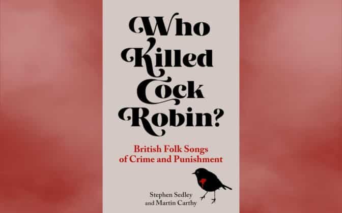 Who Killed Cock Robin? British Folk Songs Of Crime And Punishment BOOK ...